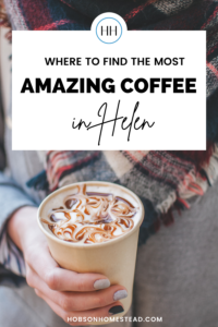 Where to Find the Most Amazing Coffee in Helen - The Hobson Homestead